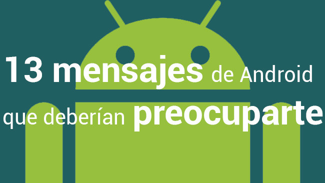 13 mensajes de Android que deberían preocuparte